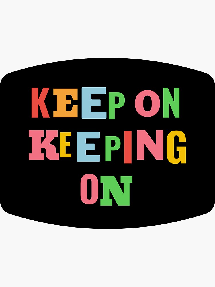 "Keep on keeping on" Sticker for Sale by Safi-Designs | Redbubble