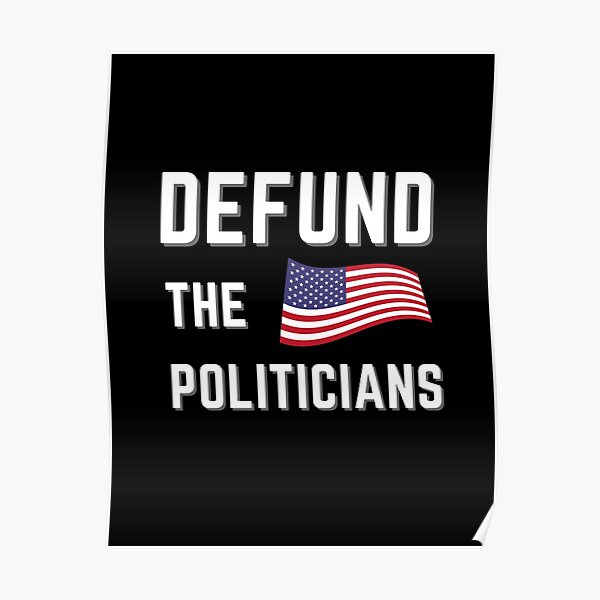 "Defund The Politicians" Poster by kh3duck | Redbubble
