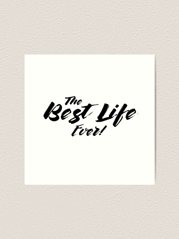 "THE BEST LIFE EVER! (Calligraphy)" Art Print for Sale by ...
