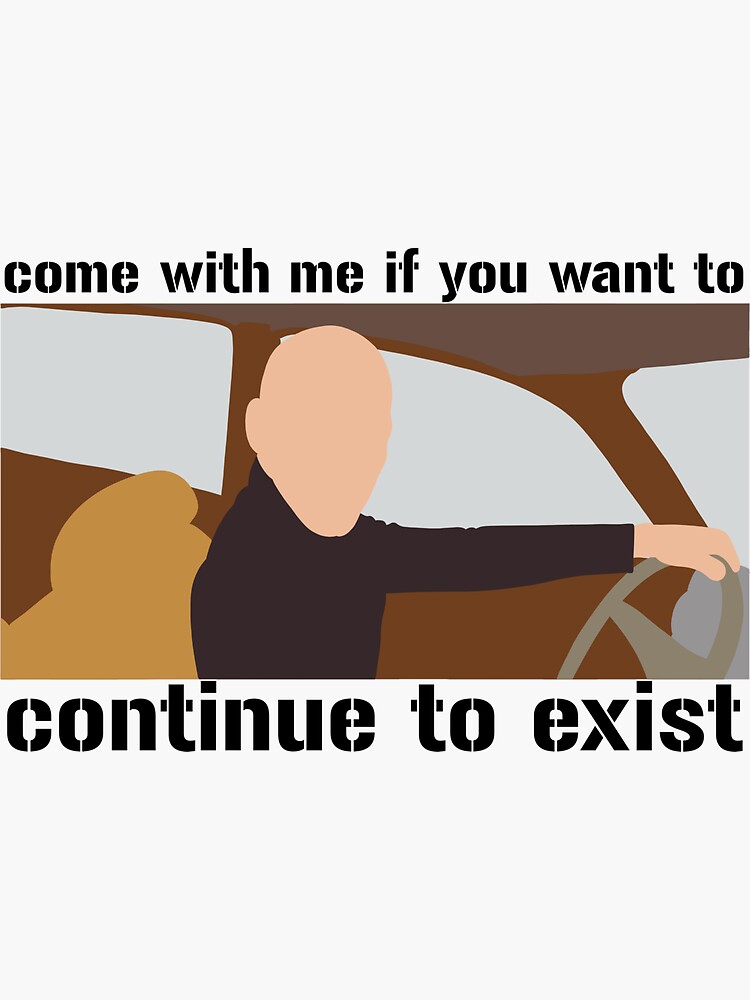 "Come With Me If You Want To Continue To Exist" Sticker for Sale by ...