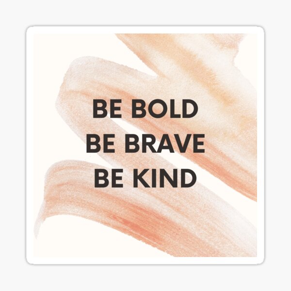 "Be bold, be brave, be kind" Sticker for Sale by catherineipasco ...