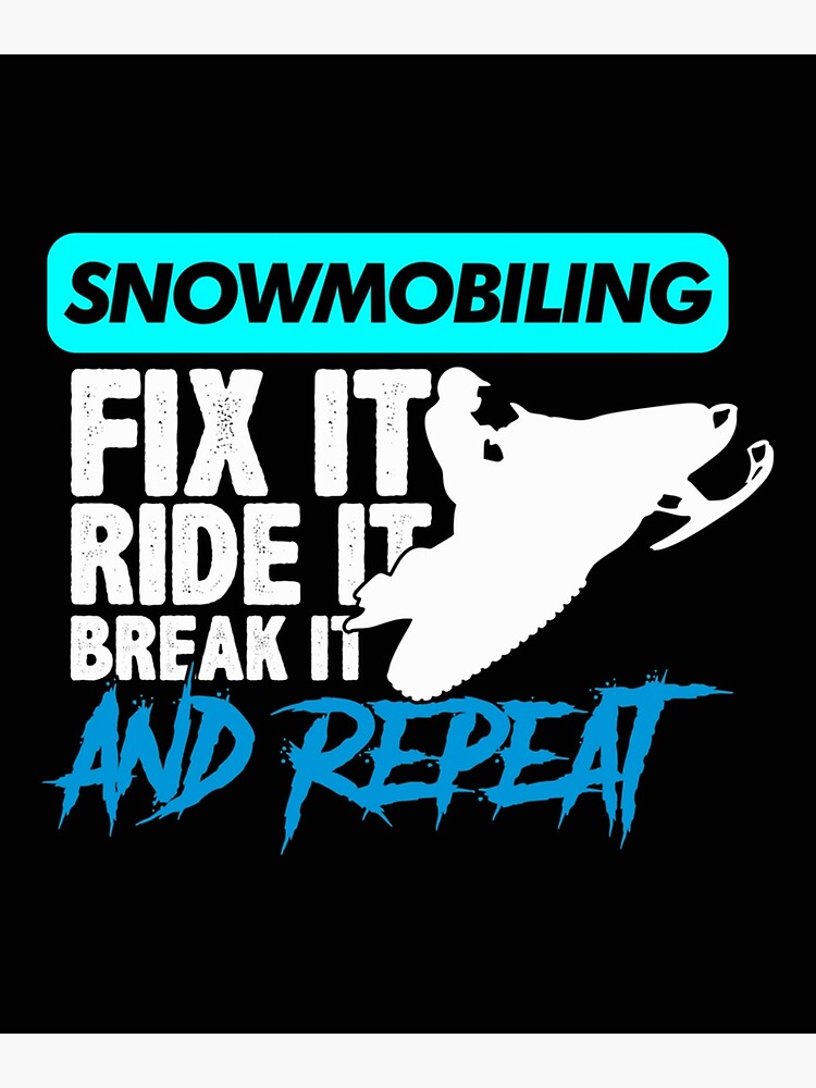 "Snowmobiling Fix it ride it Break it and repeat" Poster for Sale by ...