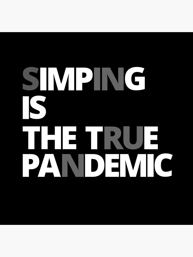 "SIMPING is the true pandemic." Poster for Sale by Tiredmenphilo ...
