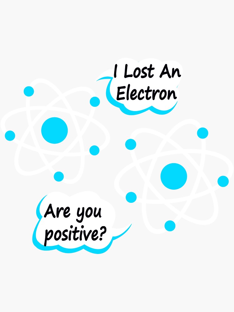 "I Lost An Electron Are You Positive" Sticker for Sale by Boum04 ...