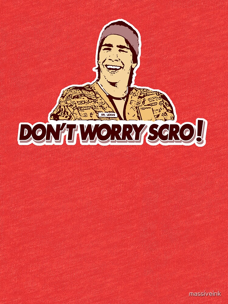 "DON'T WORRY SCRO! Dr. Lexus Fan IDIOCRACY DOCTOR" T-shirt by ...