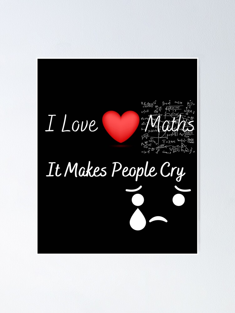 "I Love Math It Makes People Cry" Poster for Sale by Pahita | Redbubble