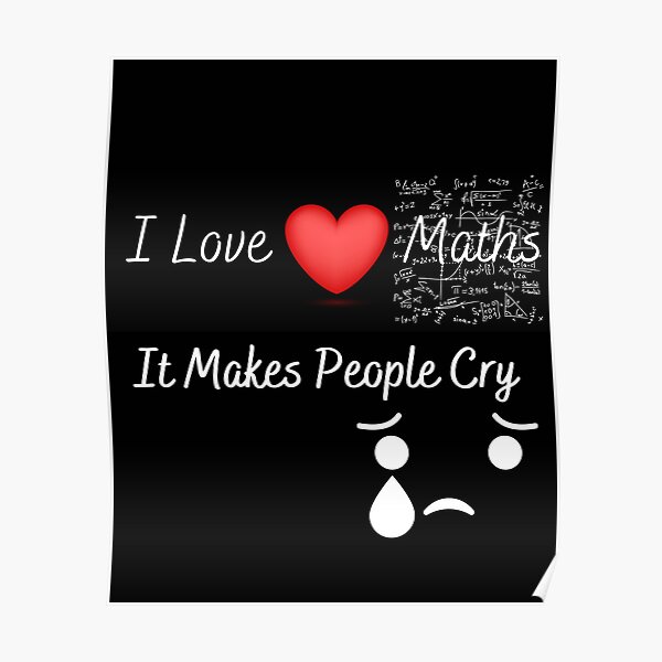 "I Love Math It Makes People Cry" Poster for Sale by Pahita | Redbubble