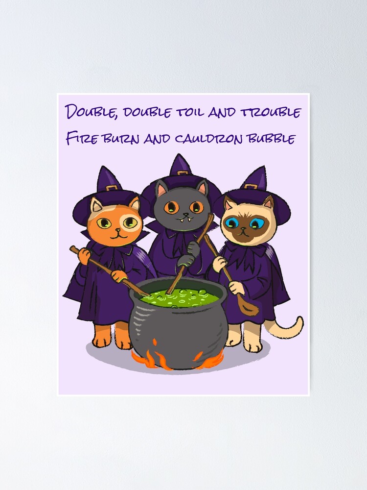 "Double, Double Toil and Trouble; Fire Burn and Cauldron Bubble ...