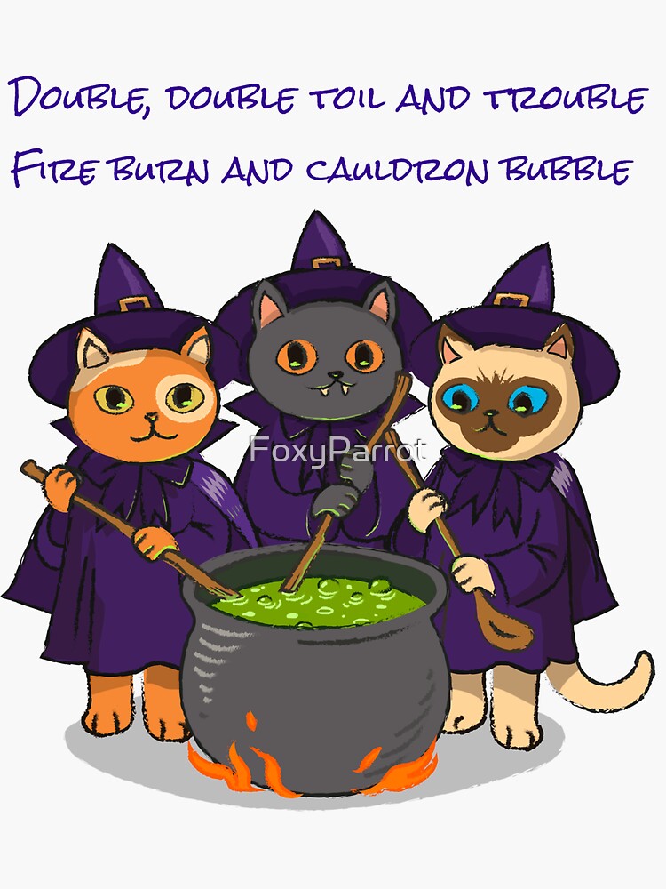 "Double, Double Toil and Trouble; Fire Burn and Cauldron Bubble ...