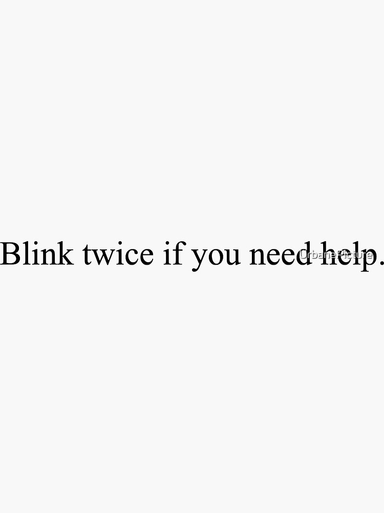 "Blink twice if you need help" Sticker for Sale by UrbanePicture ...