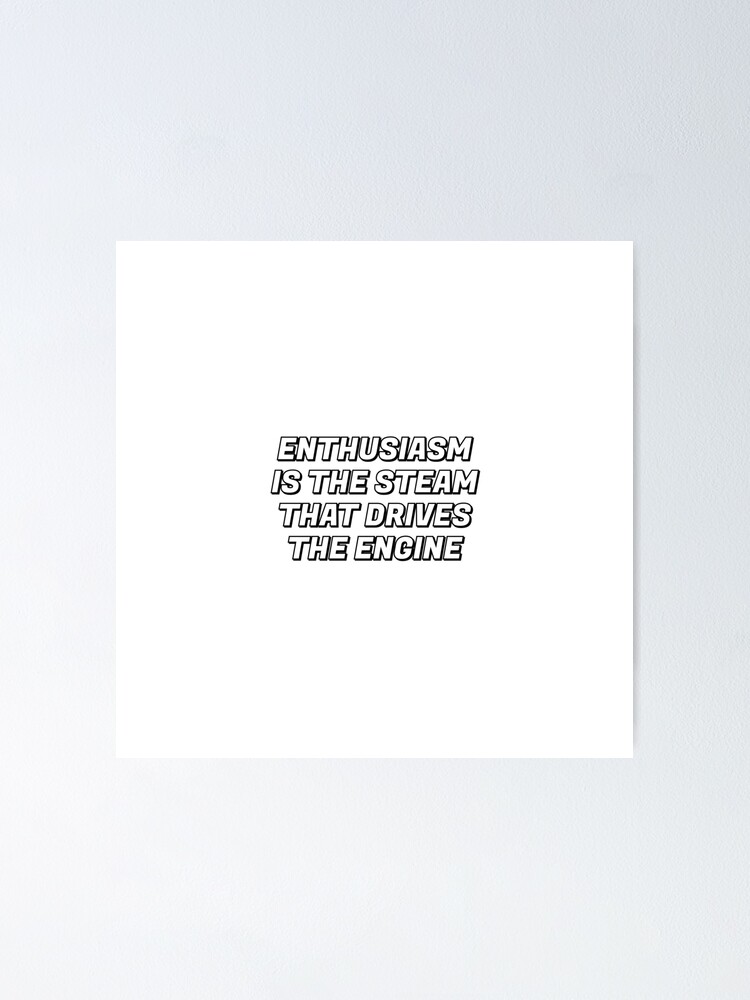 "Enthusiasm is the steam that drives the engine - motivational slogan ...