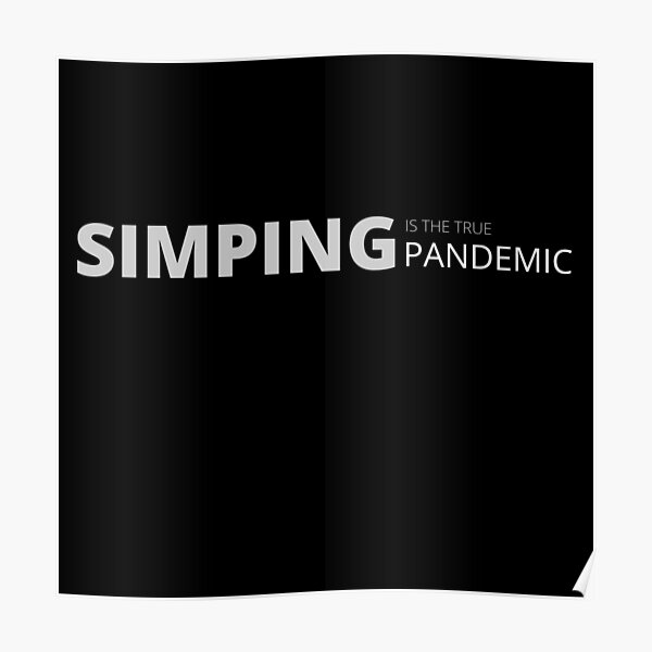 "SIMPING is the true pandemic." Poster for Sale by Tiredmenphilo ...