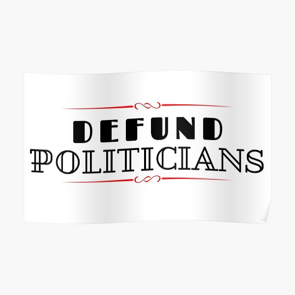 "Defund Politicians *black*" Poster for Sale by EAZ3 | Redbubble