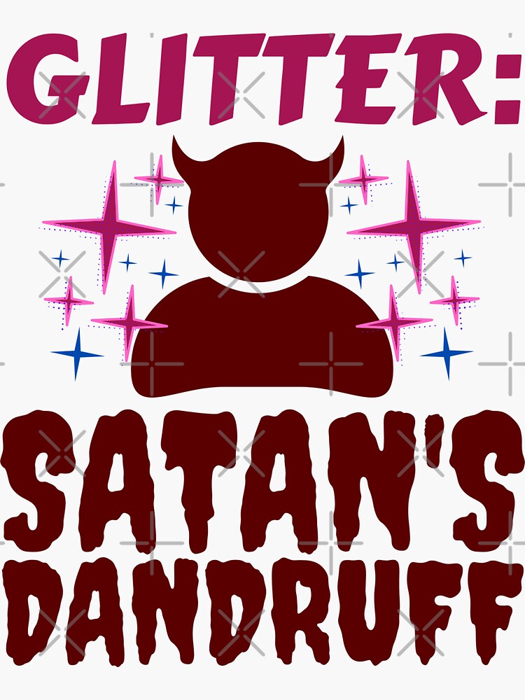 "Glitter: Satan's Dandruff. Glitter is Satan's Dandruff" Sticker for ...