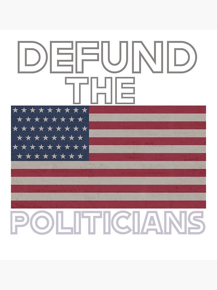 "DEFUND THE POLITICIANS" Poster for Sale by Marakstore | Redbubble