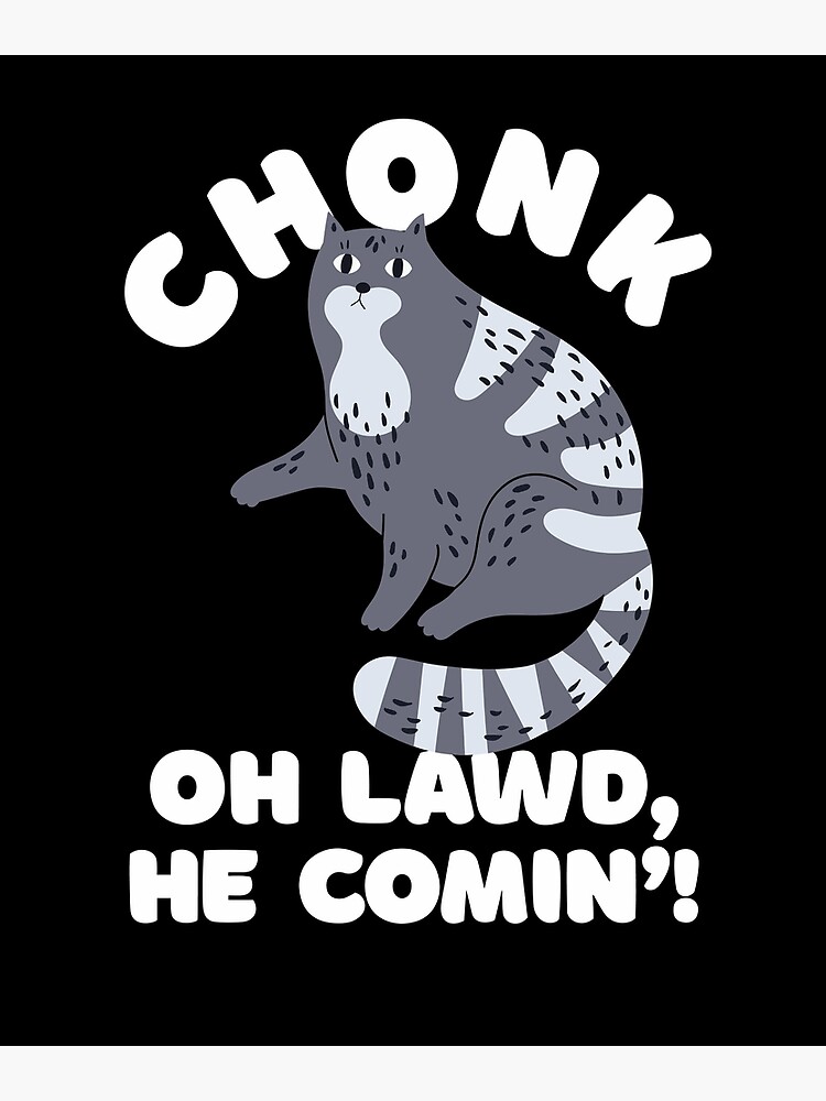 Cute Cat Meme Funny Chonk Oh Lawd He Comin' Cats Lover Premium Matte ...