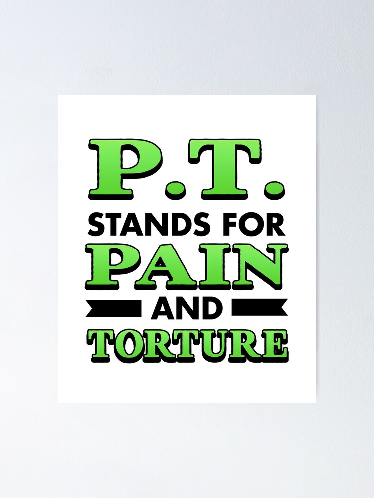 "Physical Therapist Gift PT Stands for Pain and Torture" Poster by ...