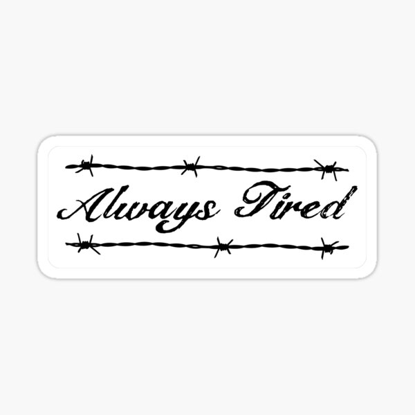 "Always Tired" Sticker for Sale by NotoriousUK | Redbubble