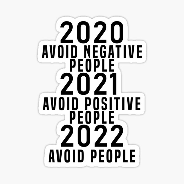 "2020 Avoid Negative People 2021 Avoid Positive People 2022 Avoid ...