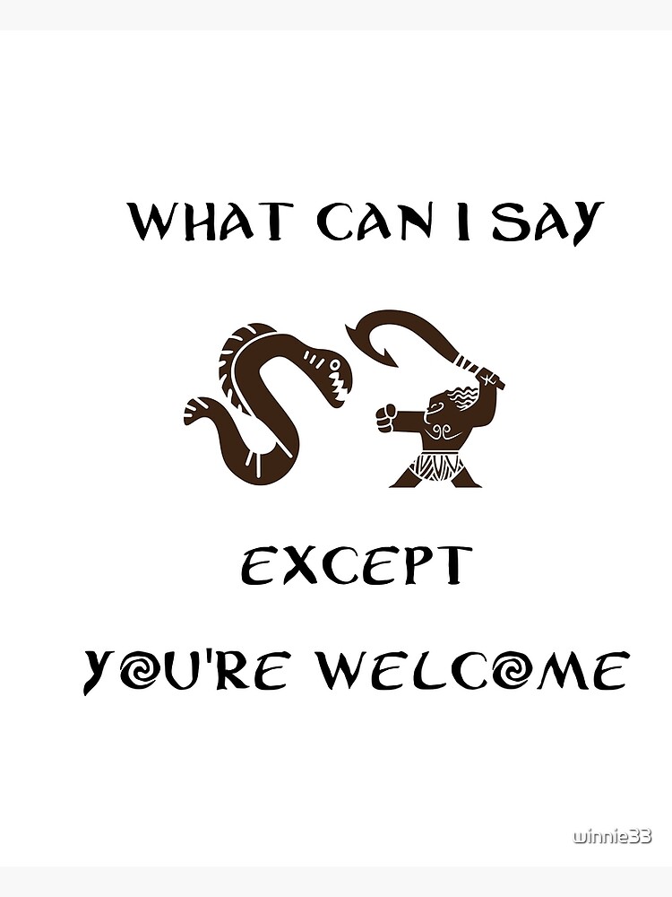 what-can-i-say-except-you-re-welcome-poster-for-sale-by-winnie33