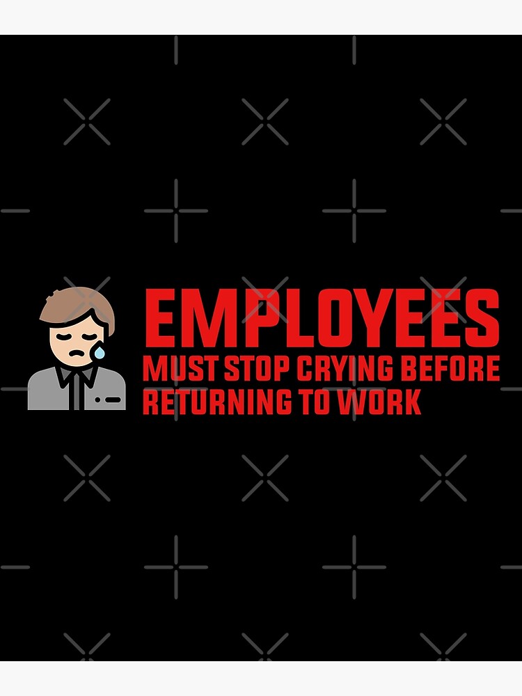 "Employees must stop crying" Poster for Sale by DINAPROD | Redbubble