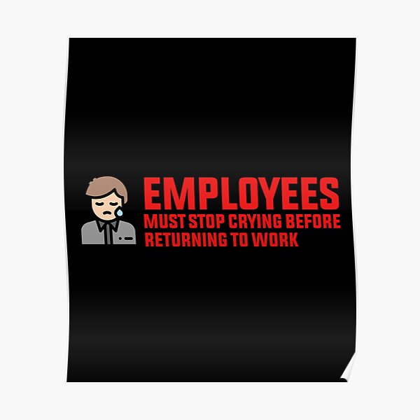 "Employees must stop crying" Poster for Sale by DINAPROD | Redbubble