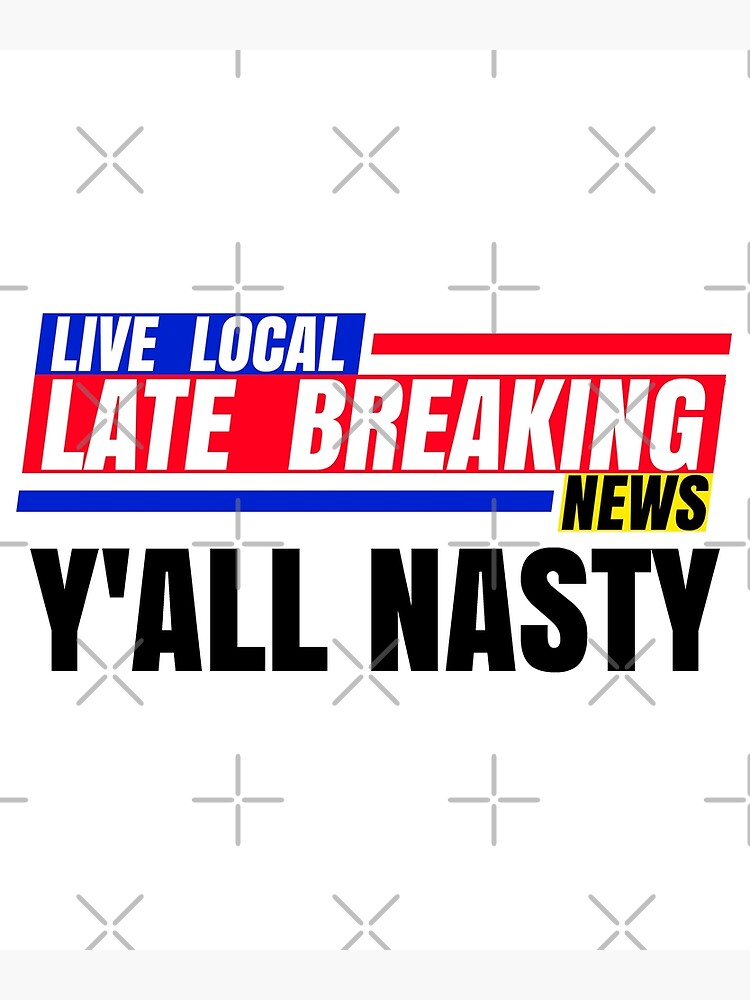 "Late Breaking News, Y'ALL NASTY" Poster by CharJens | Redbubble