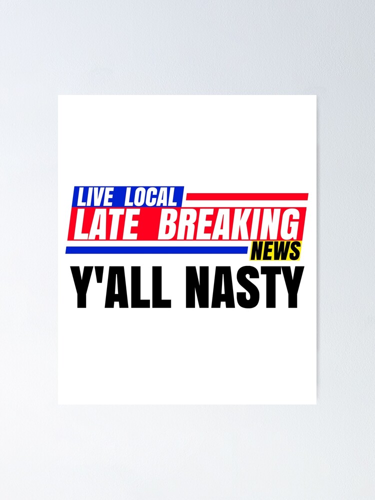 "Late Breaking News, Y'ALL NASTY" Poster by CharJens | Redbubble