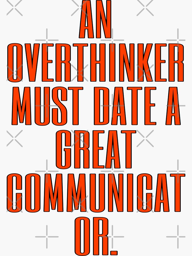 "AN OVERTHINKER MUST DATE A GREAT COMMUNICATOR" Sticker for Sale by ...