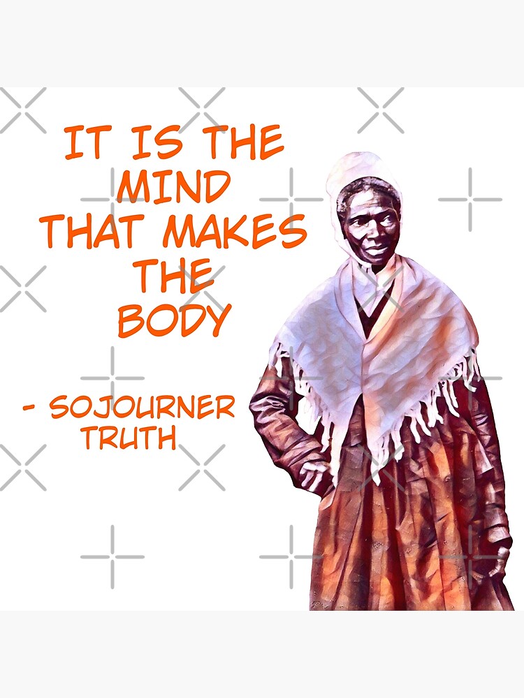 Sojourner Truth - It Is The Mind That Makes The Body Premium Matte ...