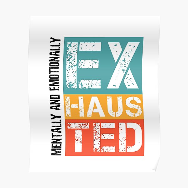 "Mentally And Emotionally Exhausted" Poster by ProArtzilla | Redbubble