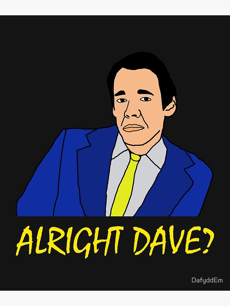 "Trigger Alright Dave? Fan Art (Yellow)" Poster for Sale by DafyddEm ...