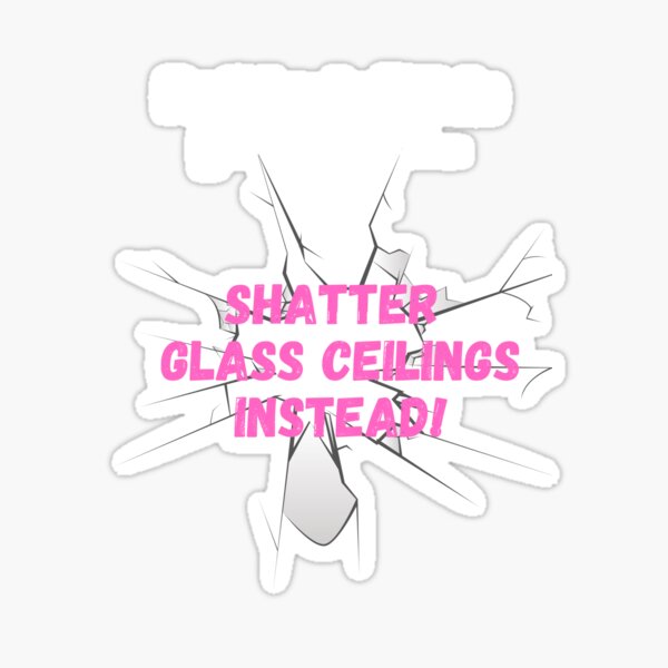"Shatter Glass Ceilings" Sticker for Sale by Thagnar | Redbubble
