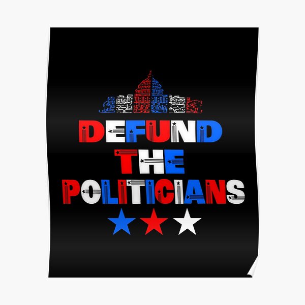 "Defund The Politicians (Ver. 2)" Poster for Sale by AbsurdlyEpic ...