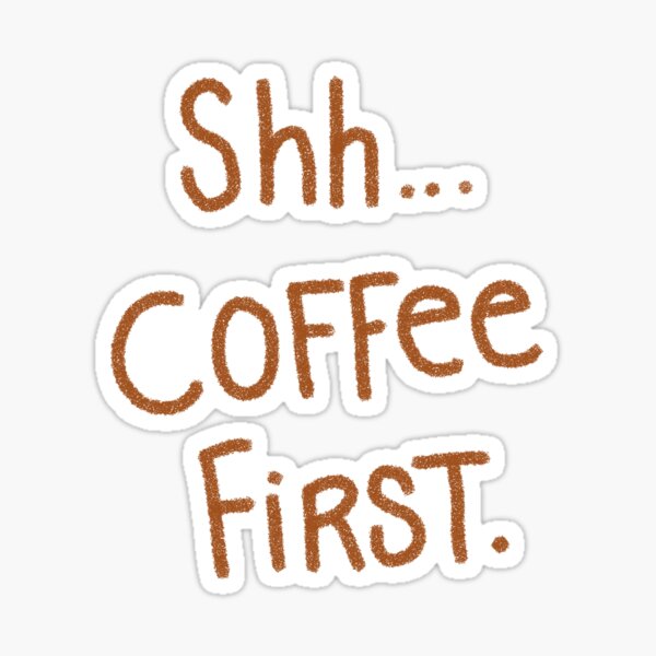 "Shh... Coffee First." Sticker for Sale by littlepostcards | Redbubble