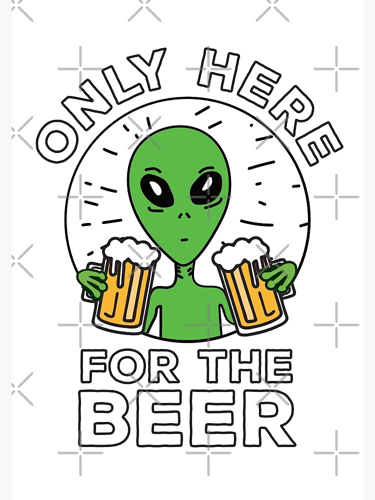 "Only Here for the Beer - Funny Alien" Poster for Sale by Rhu Creations ...