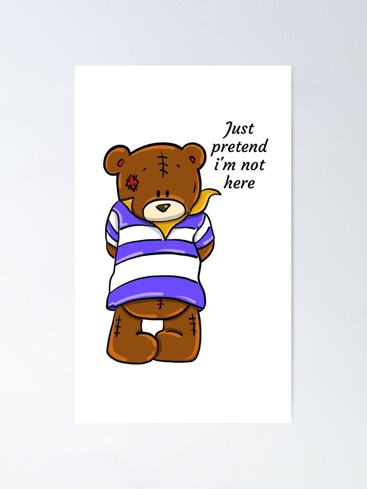 ""Just pretend I'm not here"" Poster by CandyJar | Redbubble