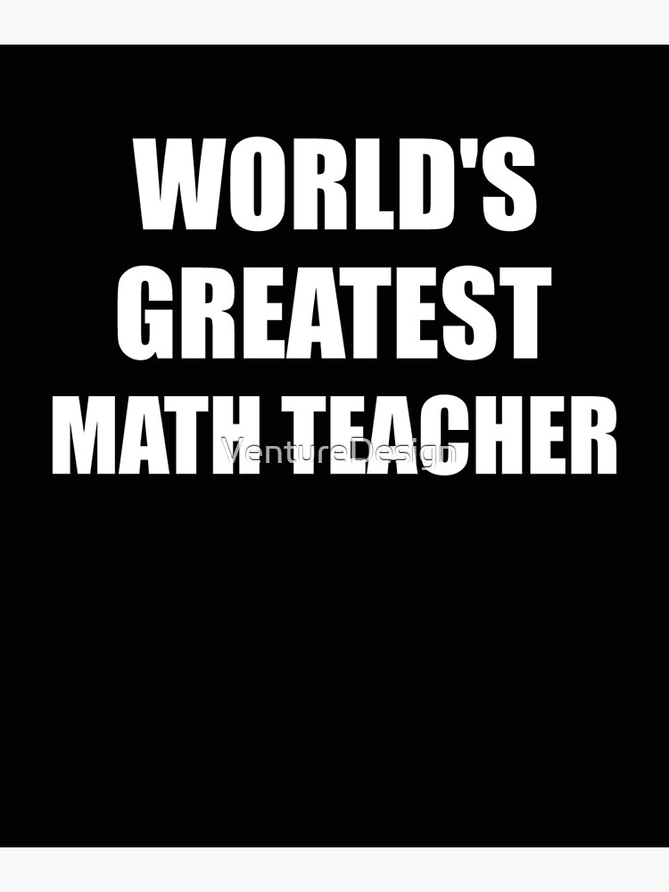 "World's Greatest Math Teacher" Poster by VentureDesign | Redbubble