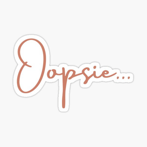 "Oopsie" Sticker for Sale by allyzza | Redbubble