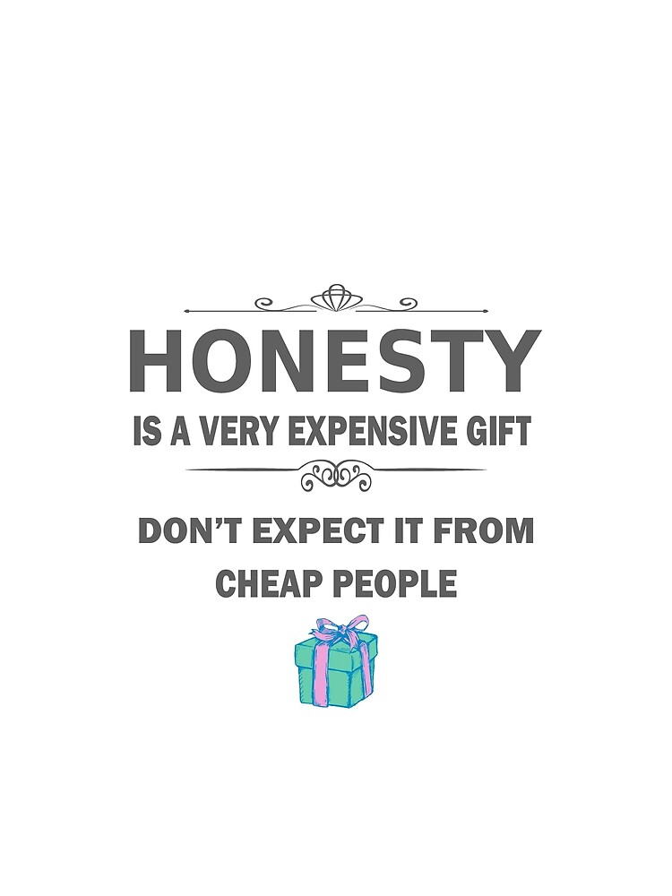 "Honesty Is a Very Expensive Gift, Don't Expect It From Cheap People ...