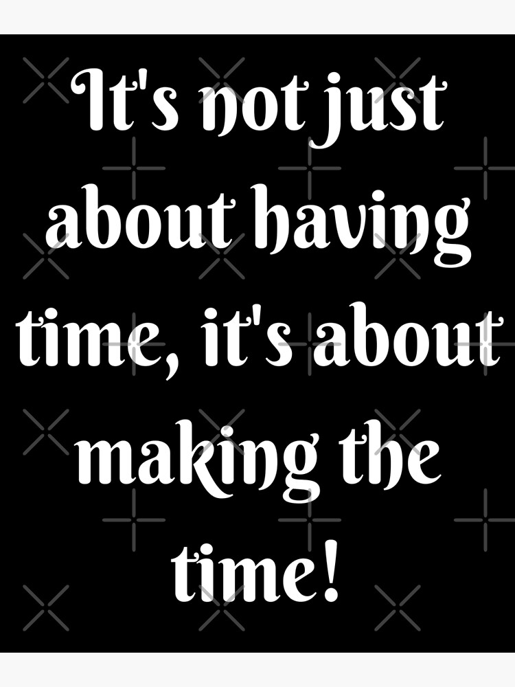 "It's not just about having time, it's about making time! Encouraging ...
