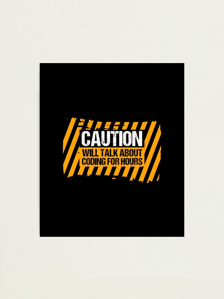 "Caution Will Talk About coding For Hour " Photographic Print by ...