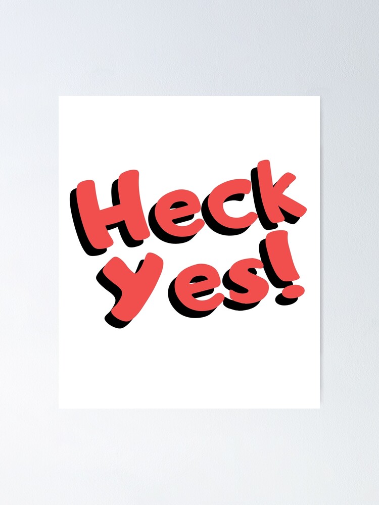 "Heck Yes!" Poster for Sale by souhaib222 | Redbubble