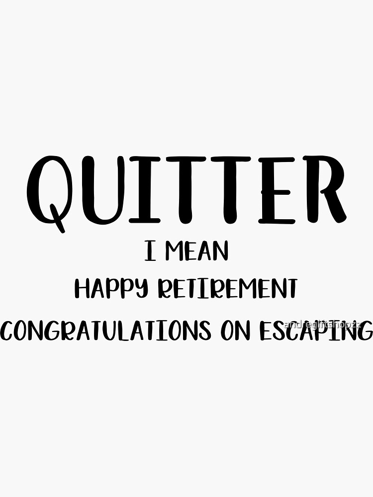 "Quitter, I Mean Happy Retirement-Retirement Gifts SK" Sticker for Sale ...