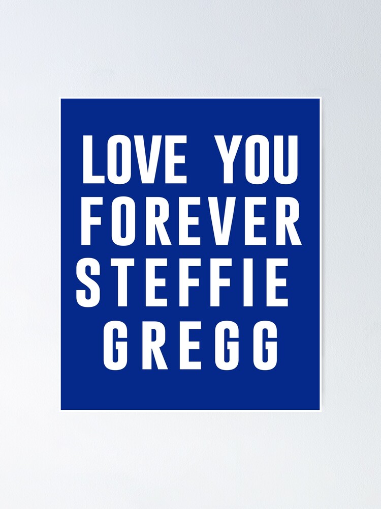 "LOVE YOU FOREVER STEFFIE GREGG" Poster for Sale by MarieNCaefer ...
