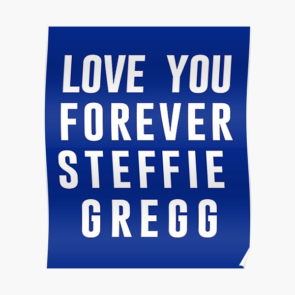 "LOVE YOU FOREVER STEFFIE GREGG" Poster for Sale by MarieNCaefer ...