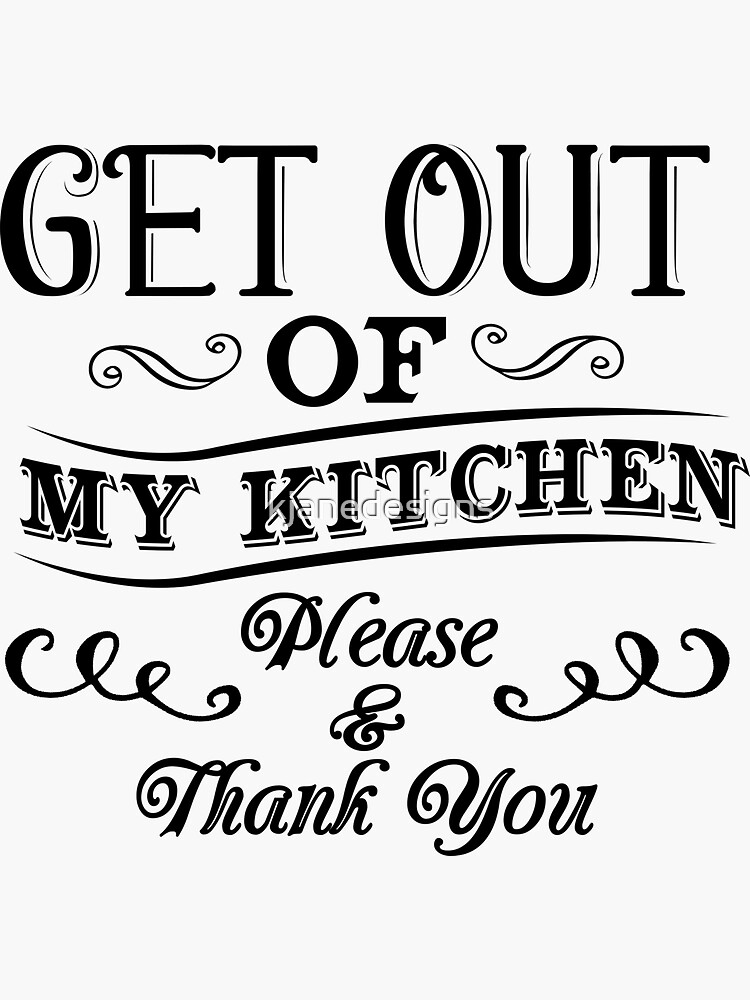 "Get Out Of My Kitchen Please & Thank You" Sticker for Sale by ...