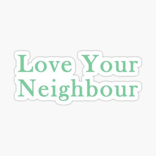 "Love your neighbour" Sticker for Sale by GiftandTreatsUs | Redbubble
