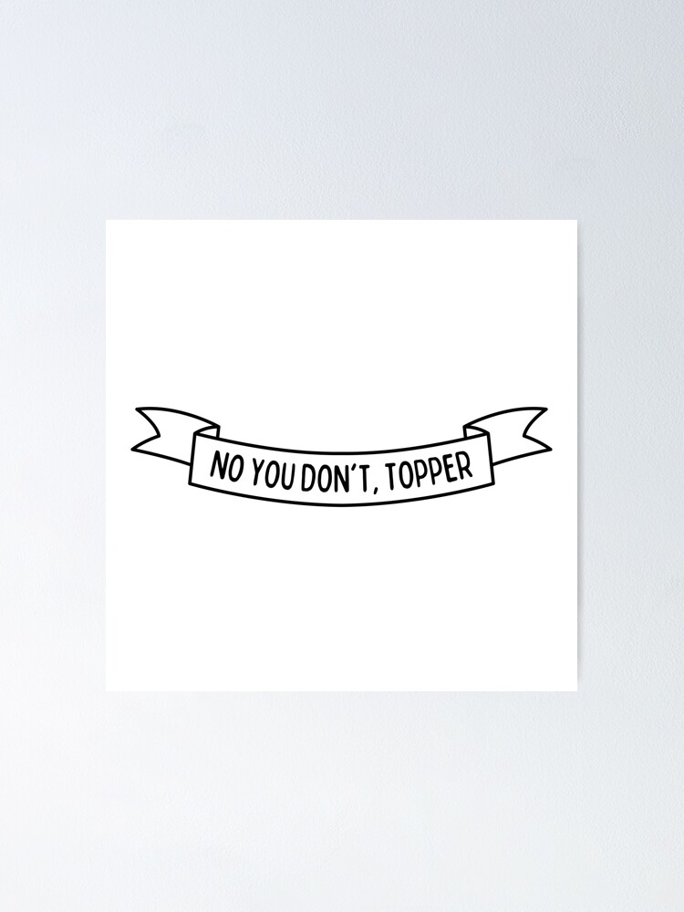 "no you don't, topper" Poster for Sale by obxforever | Redbubble