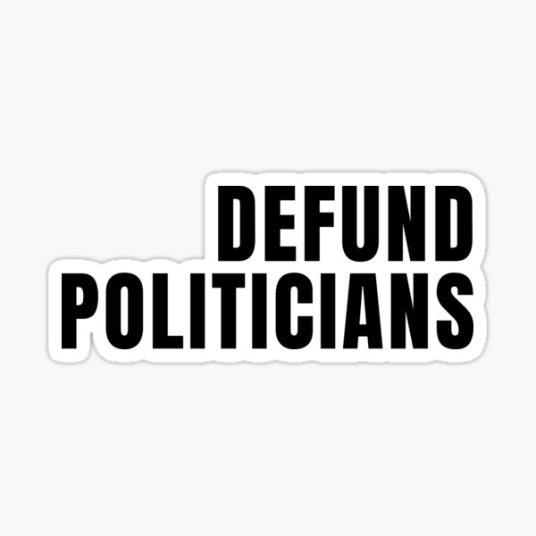 "Defund politicians" Sticker for Sale by NomadMessenger | Redbubble